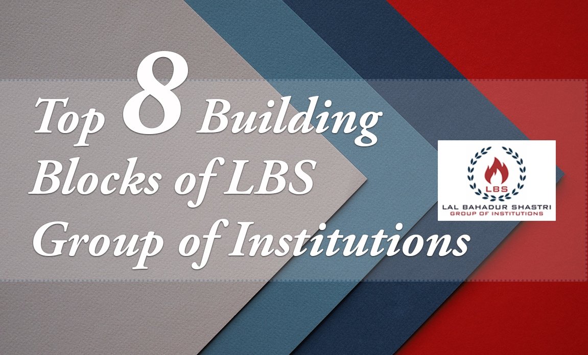 THE TOP-EIGHT BUILDING BLOCKS OF LBS GROUP OF INSTITUTIONS - Lal ...